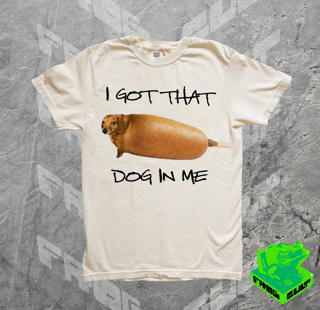 I Got That Dog in Me Meme T-shirt, Funny Gag Gift Tee, Keep 150, Out of ...