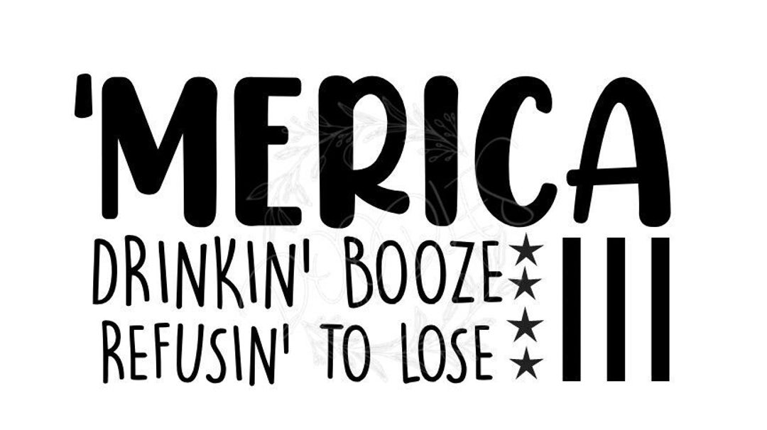 MERICA, Drinkin Booze Refusing to Lose Svg Digital Dowload Svg Png Jpeg ...