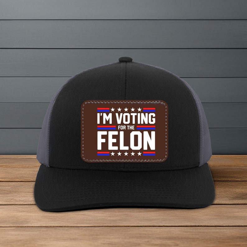 I'm Voting for the Felon Hat, 2024 Trump Leather Patch Hat, Election ...