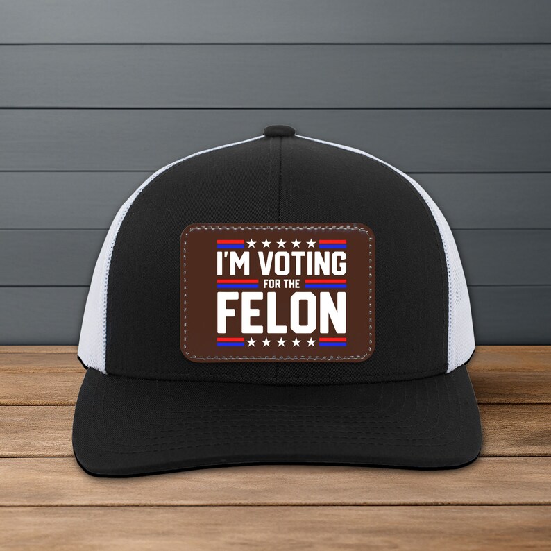 I'm Voting for the Felon Hat, 2024 Trump Leather Patch Hat, Election ...