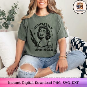 Completely Unhinged SVG PNG Shirt/sweatshirt, Retro Housewife Shirt Png ...