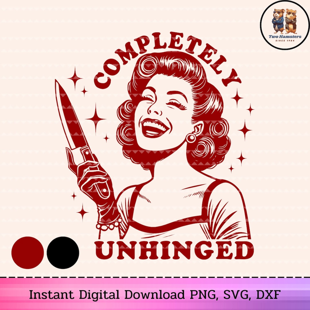 Completely Unhinged SVG PNG Shirt/sweatshirt, Retro Unhinged Girl ...