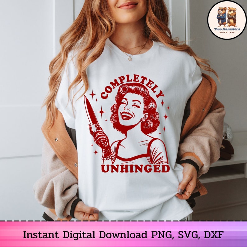Completely Unhinged SVG PNG Shirt/sweatshirt, Retro Unhinged Girl ...
