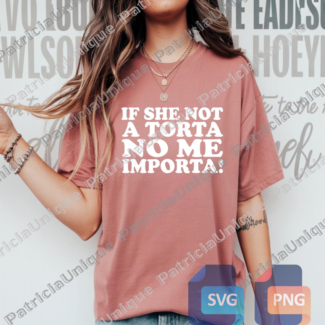 If She Not A Torta No Me Importa Torta Pounder Funny Torta Png, Funny ...