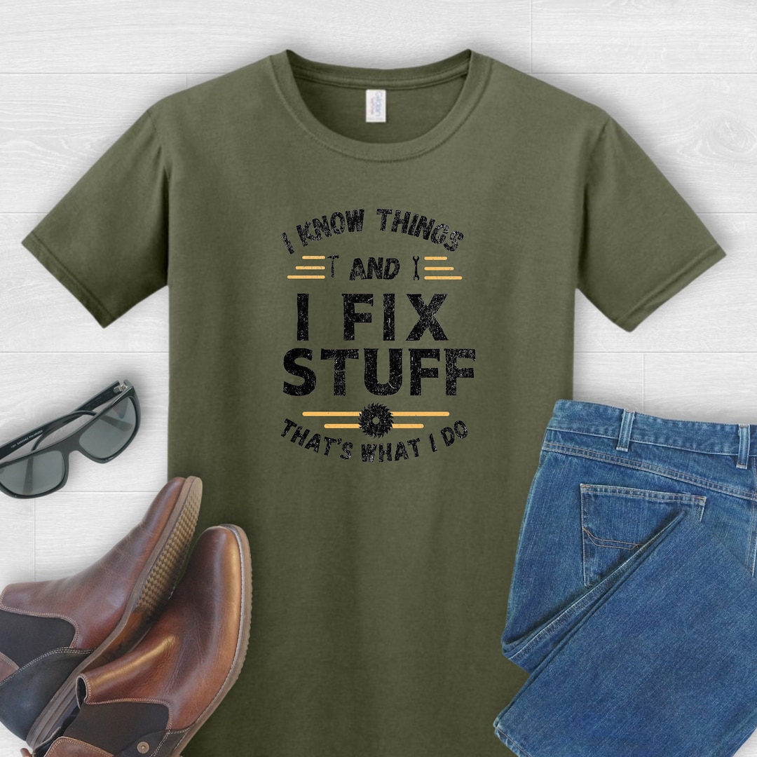 Funny Handyman T-shirt: "i Fix Stuff, and I Know Things..." - Etsy