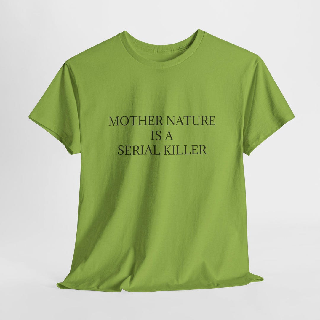 Mother Nature is A Serial Killer Graphic Tee, Environmentalist Gift ...