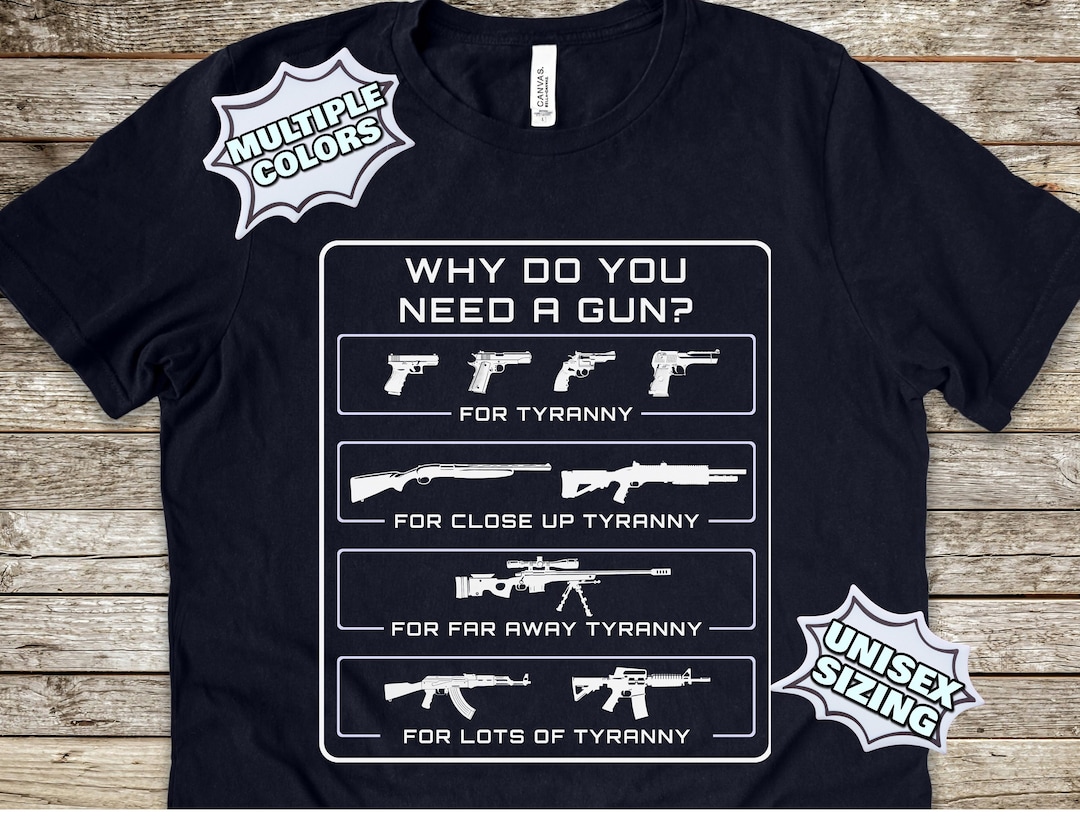 Why Do You Need Guns Shirt, Guns T Shirt, Firearms Tee Shirts, Pro Gun ...