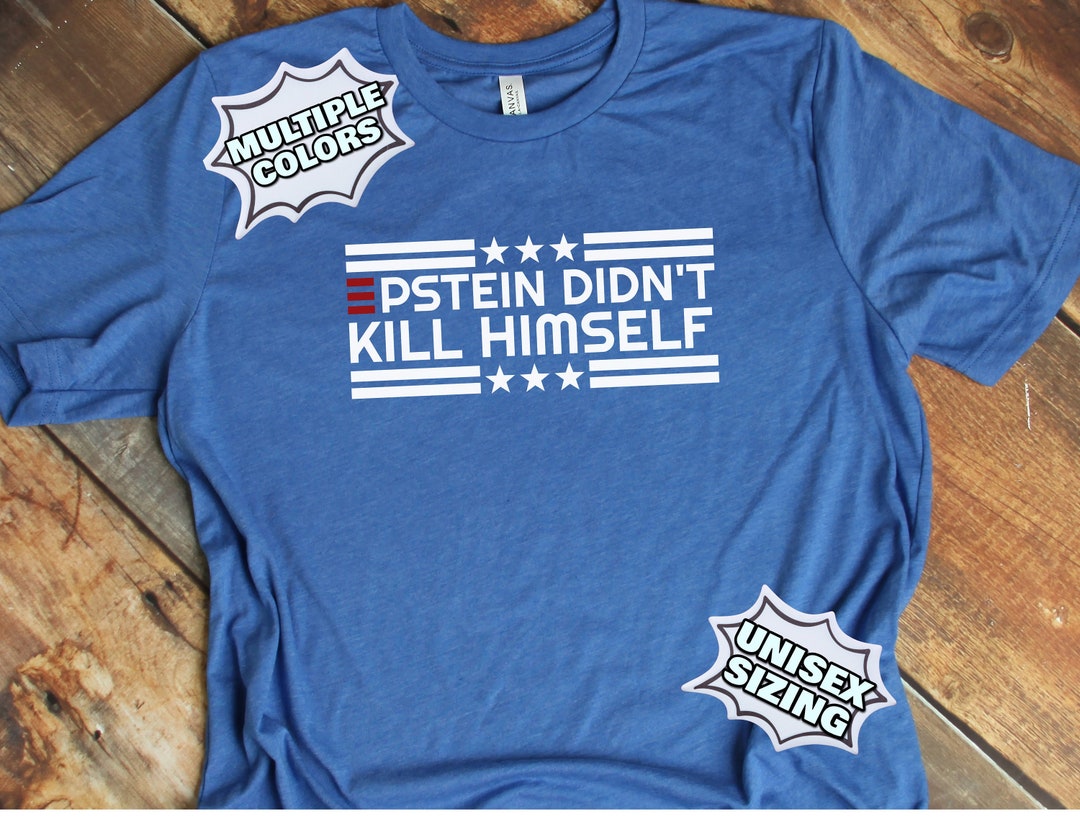 Epstein Didn't Kill Himself Shirts, Campaign Style Epstein Didn't Kill ...