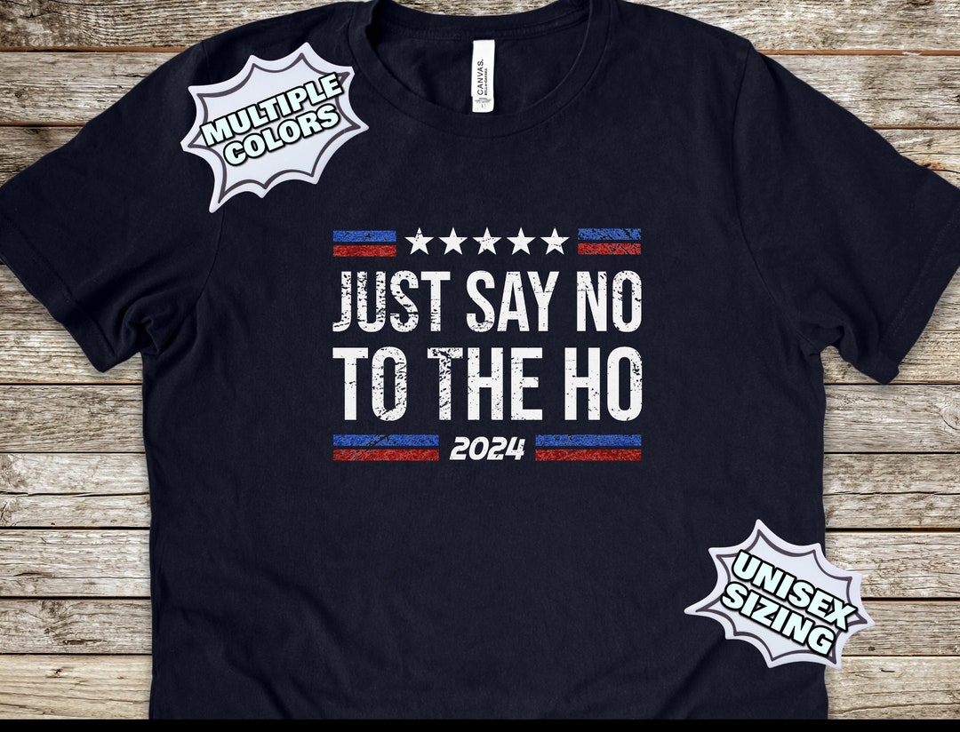 Just Say No To The Ho Anti Kamala Harris T-Shirt, Anti Progressive T ...
