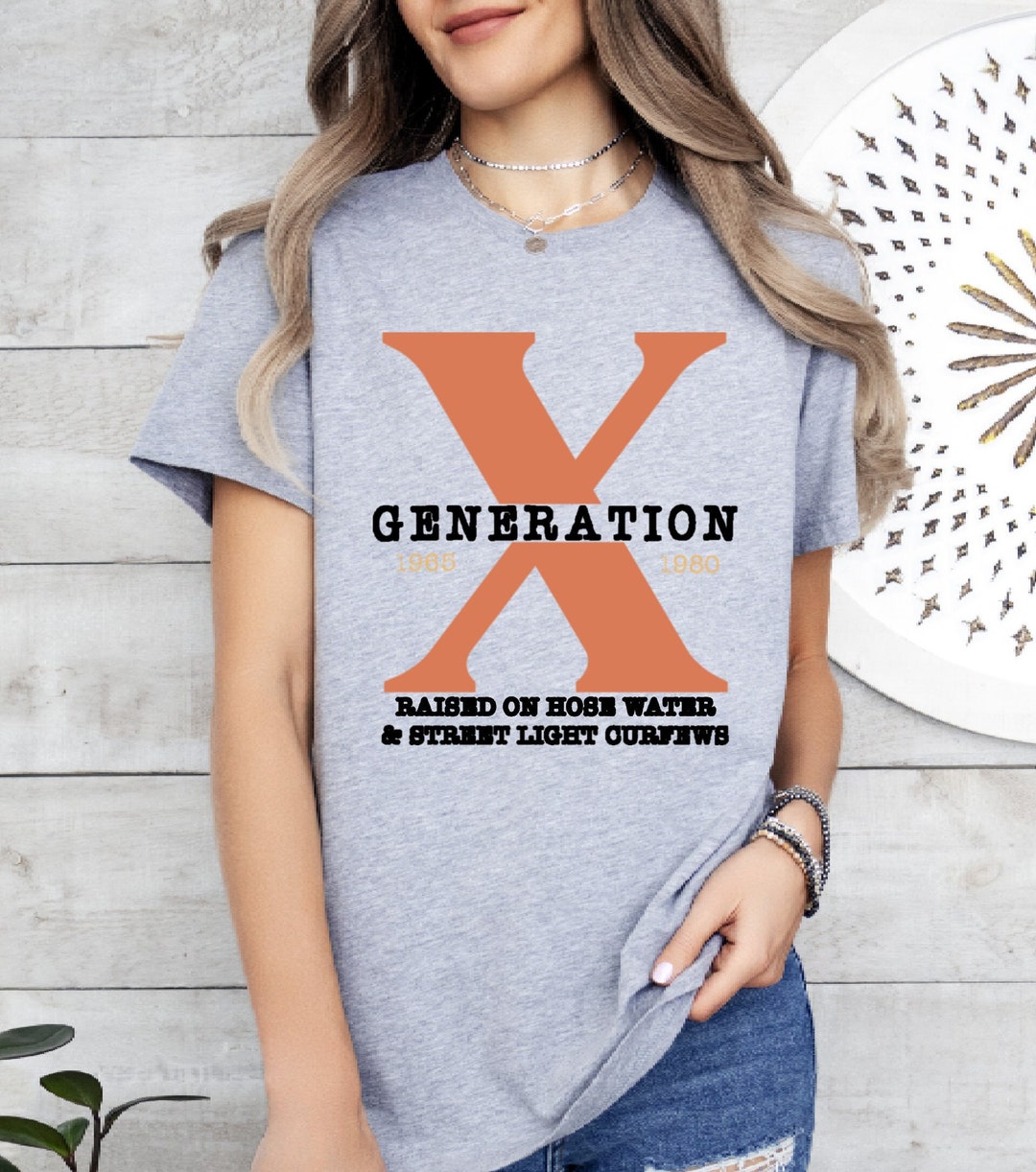 Gen X T-shirt, Generation X T-shirt, Raised on Hose Water and Neglect ...