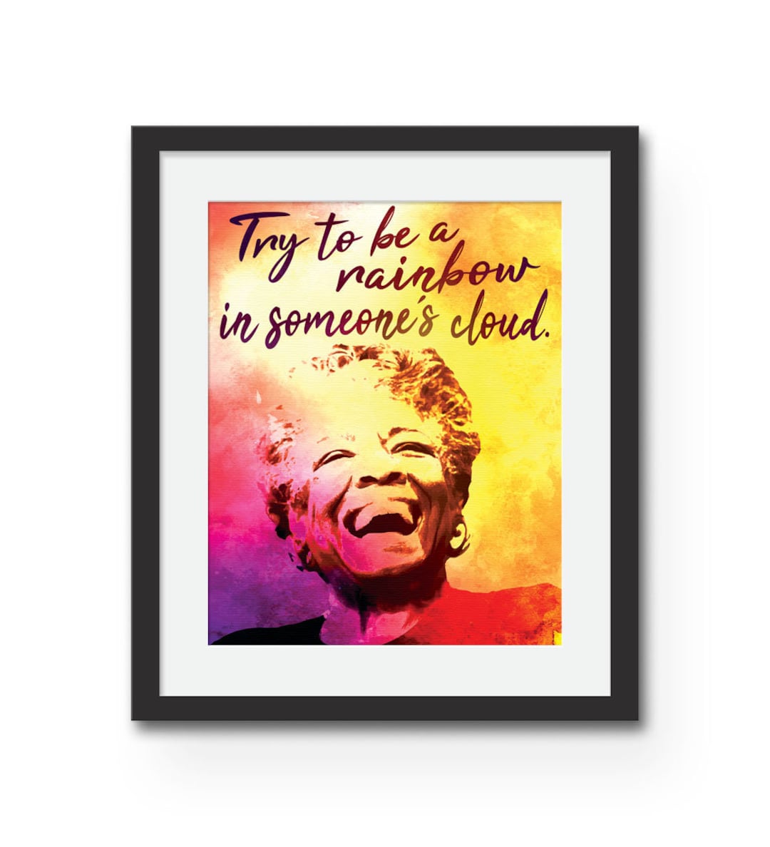 Maya Angelou, Try to Be a Rainbow in Someones Cloud, Inspirational ...