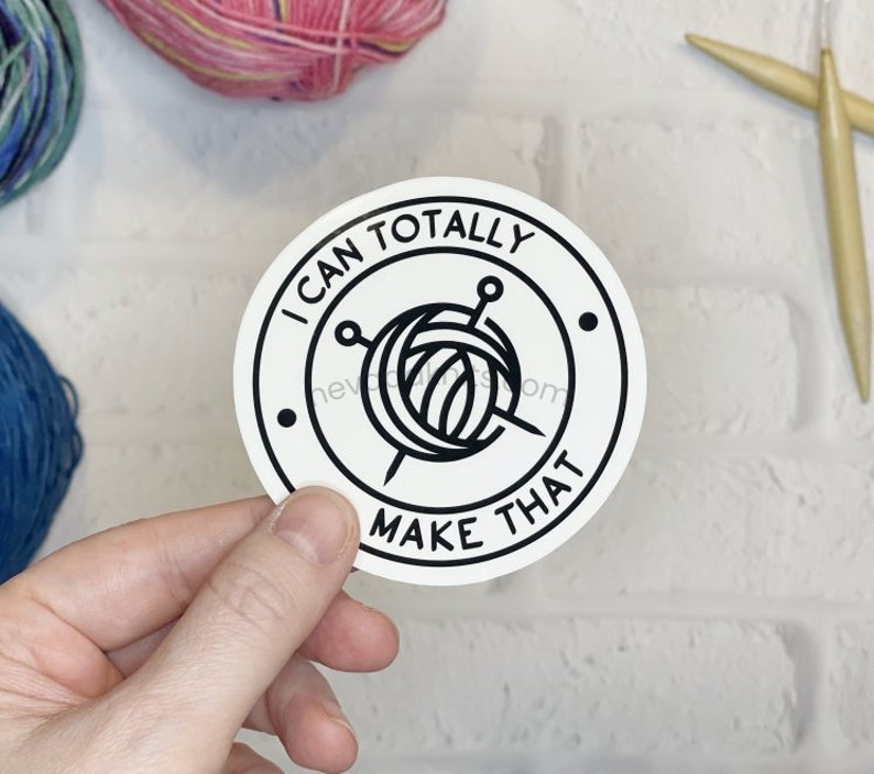 I Can Totally Make That Sticker, Gift for Knitter, Knitter's Gift ...