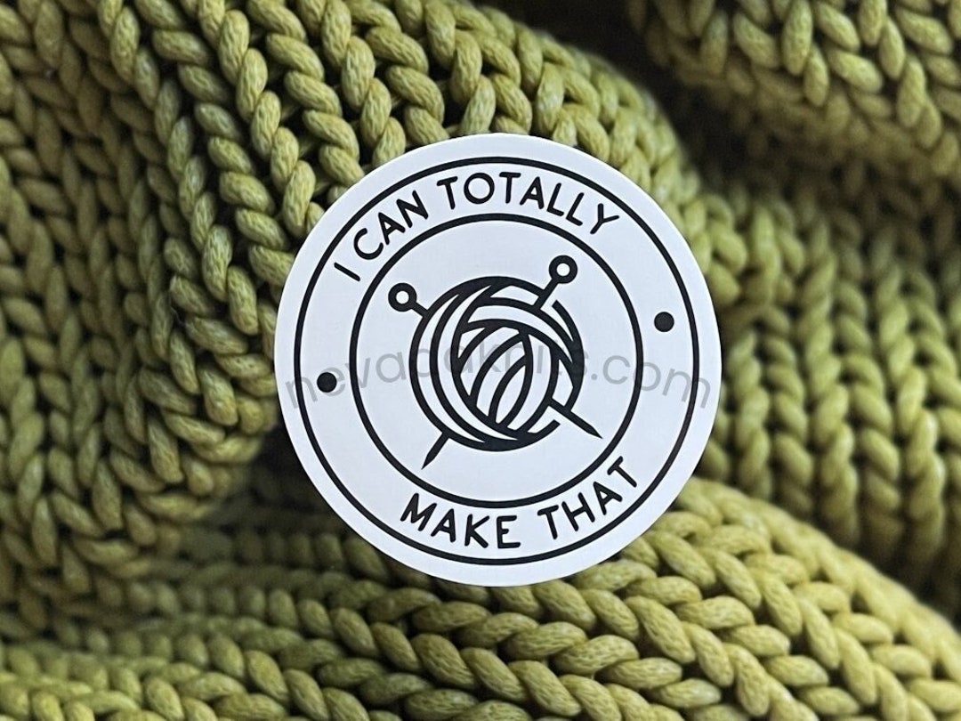 I Can Totally Make That Sticker, Gift for Knitter, Knitter's Gift ...