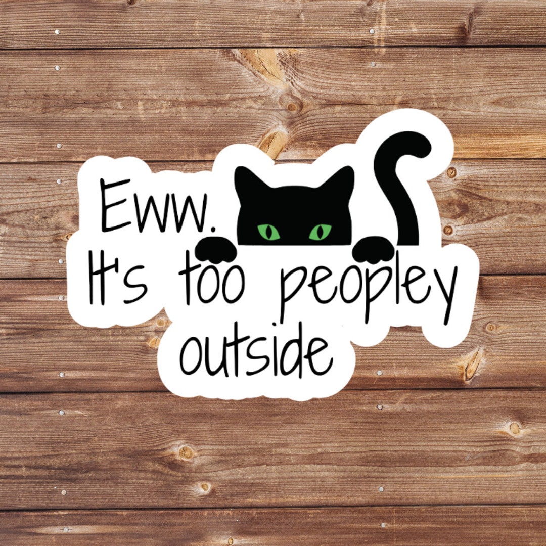 Eww It's Too Peopley Outside Sticker, Laptop Sticker, Water Bottle ...