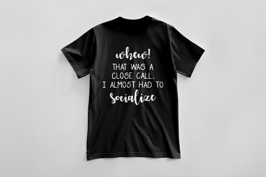 Whew! That Was a Close Call... I Almost Had to Socialize Tee - Etsy