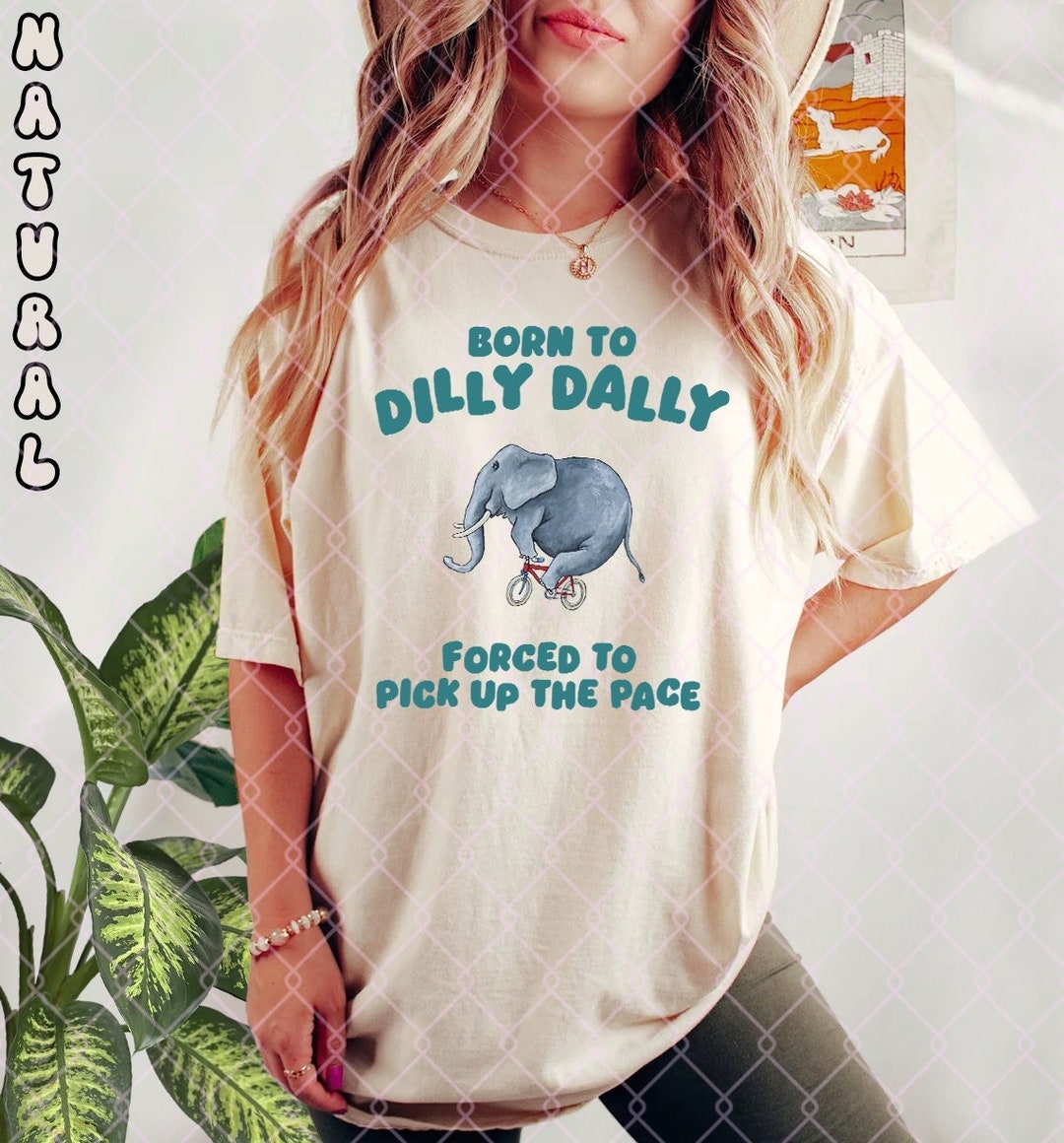 Born to Dilly Dally, Cute Elephant Tee, Funny Graphic Tee, Custom Meme ...