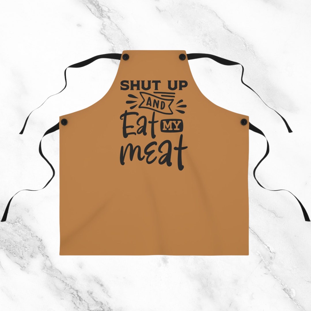 Shut up and Eat My Meat Apron Funny Apron Inappropriate Apron Friends ...
