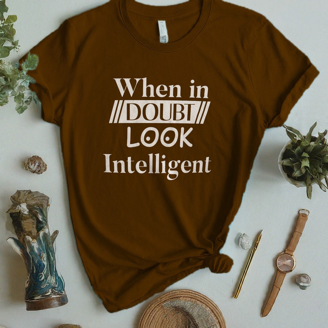When in Doubt Look Intelligent T-shirt, Responsible Quote Shirt ...