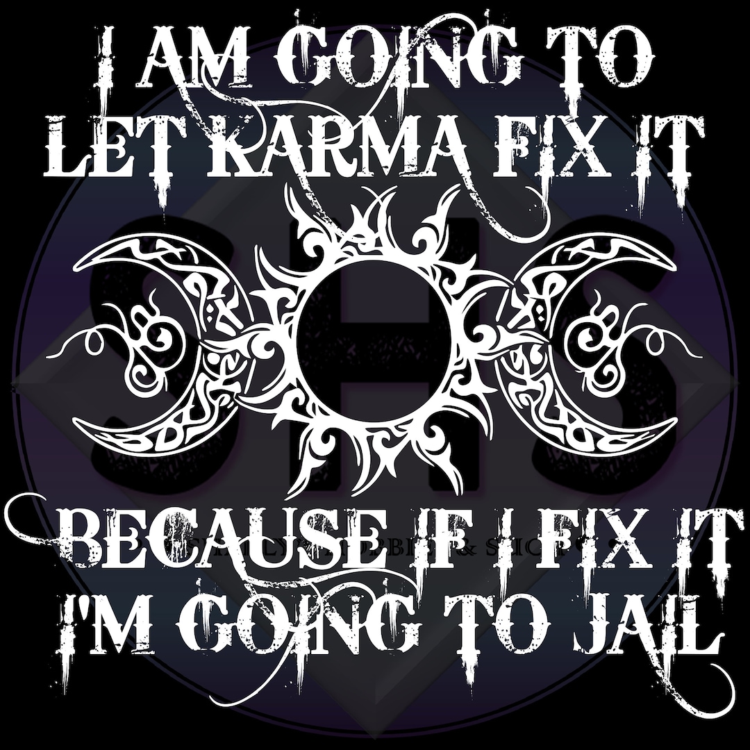 I'm Going to Let Karma Fix It Because If I Fix It I'm Going to Jail PNG ...