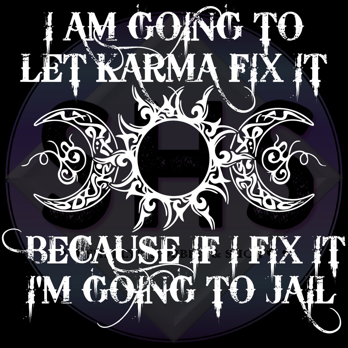 I'm Going to Let Karma Fix It Because If I Fix It I'm Going to Jail PNG ...