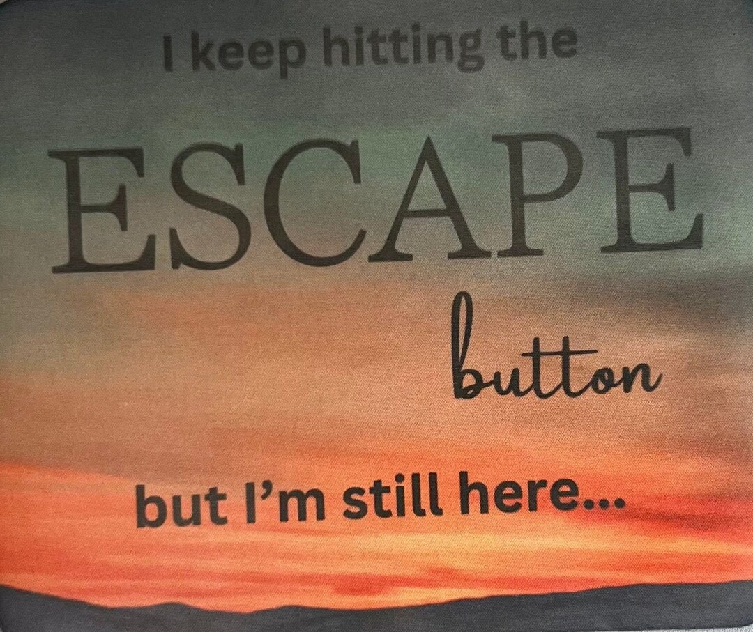 I Keep Hitting the ESCAPE Button but I'm Still HERE Mouse Pad - Etsy