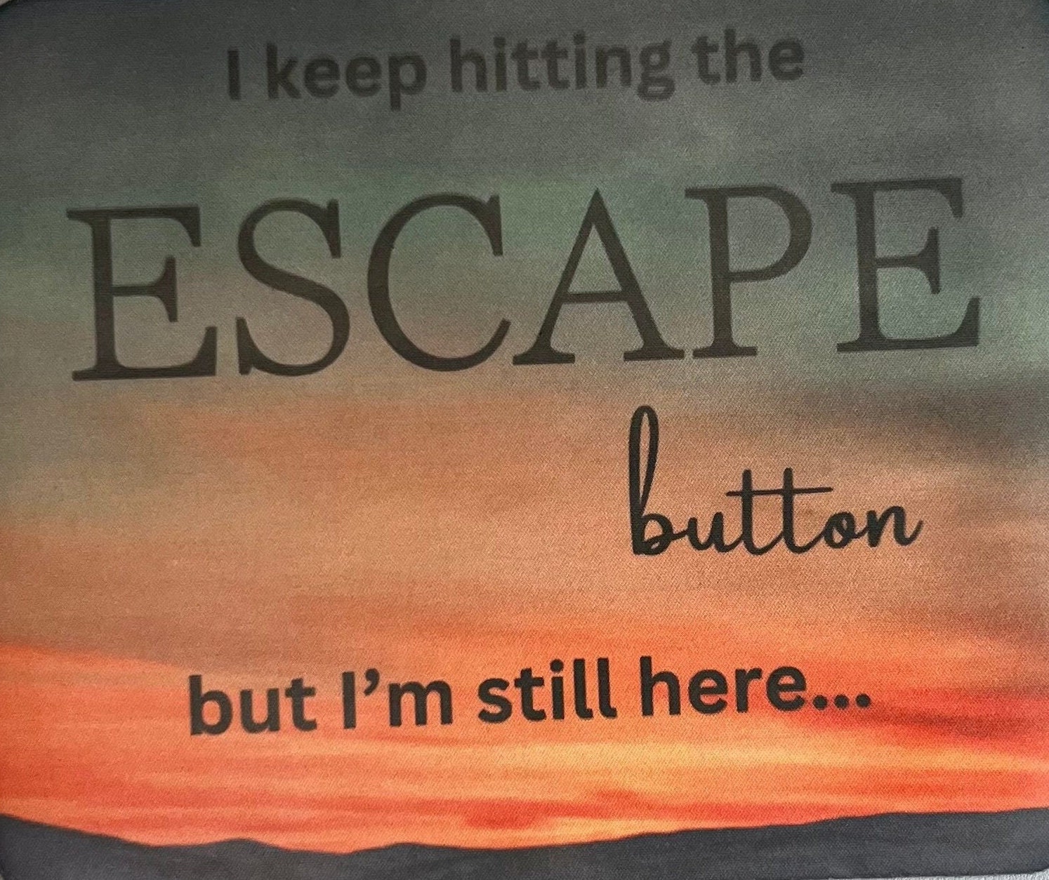 I Keep Hitting the ESCAPE Button but I'm Still HERE Mouse Pad - Etsy