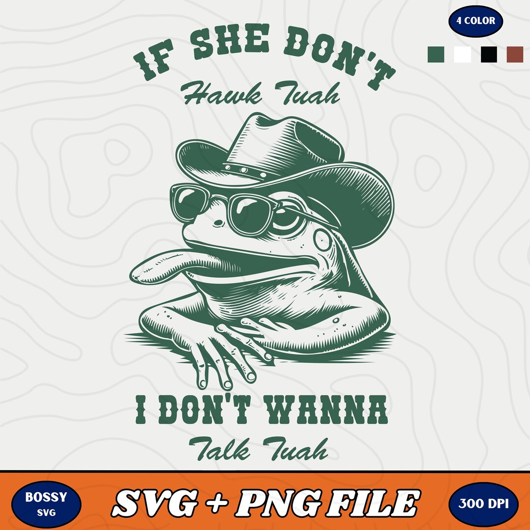 If She Don't Hawk Tuah I Don't Wanna Tawk Tuah Svg Png, Funny Meme Png ...