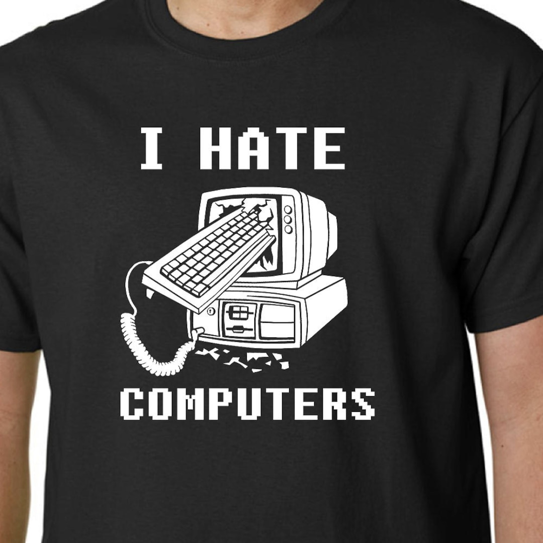 I Hate Computers T-shirt // iPad Android iPhone Technology Windows ...