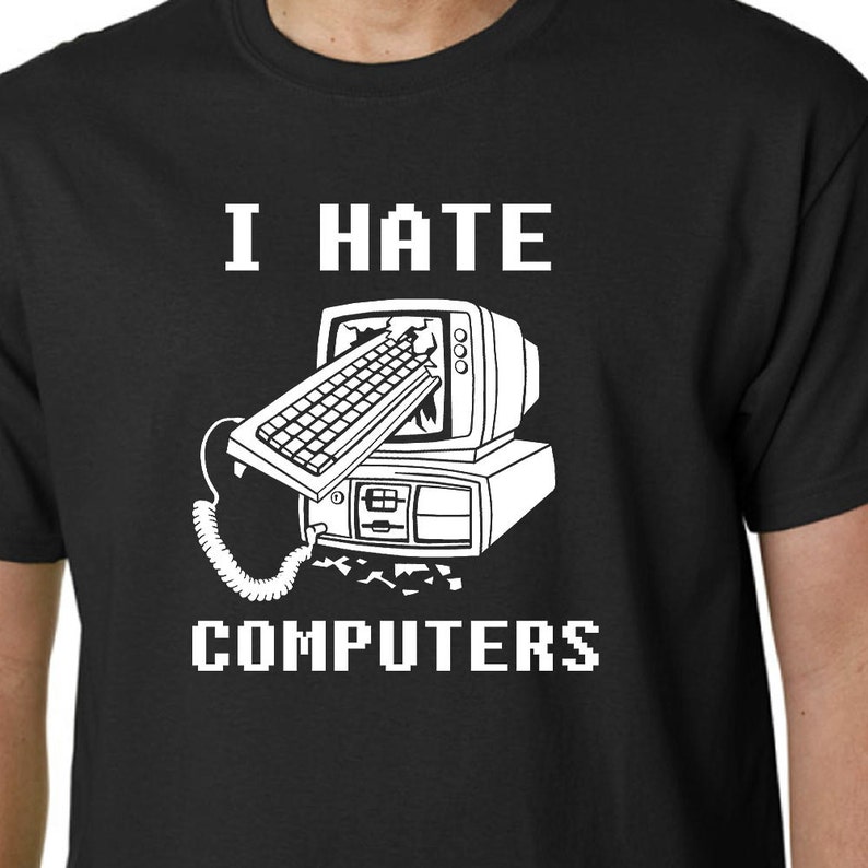 I Hate Computers T-shirt // iPad Android iPhone Technology Windows ...