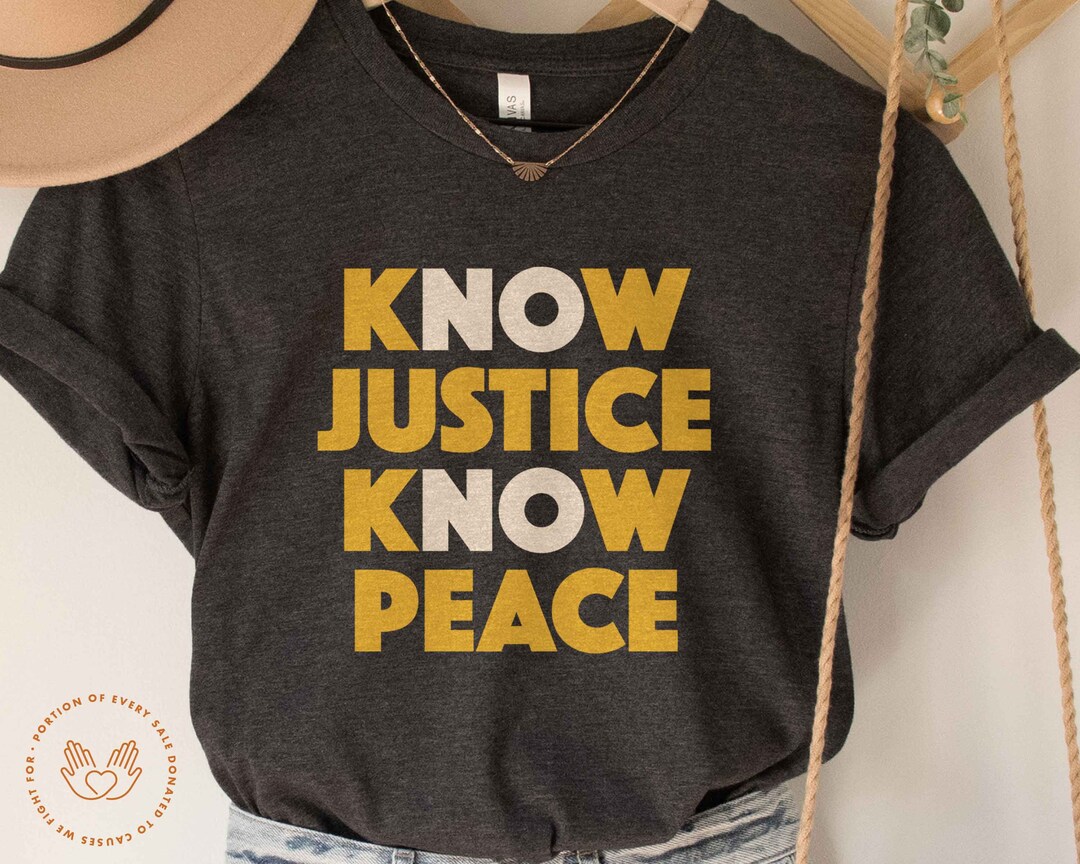Know Justice, Know Peace, Antiracist Shirt, BLM Shirt, Liberal Shirt ...