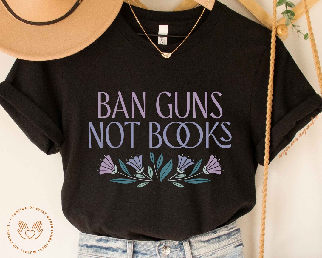 Ban Guns Not Books, Banned Books Shirt, Read Banned Books, Stop Book ...