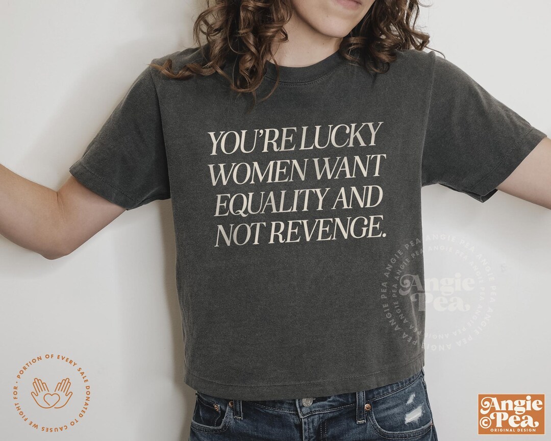You're Lucky Women Want Equality and Not Revenge, Reproductive Rights ...