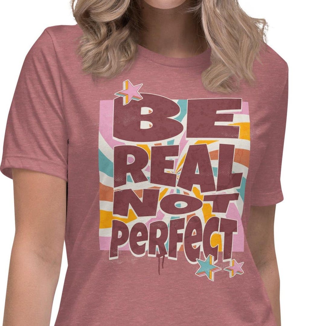 Positive Message, Be Real, Not Perfect, Women's Relaxed T-shirt - Etsy