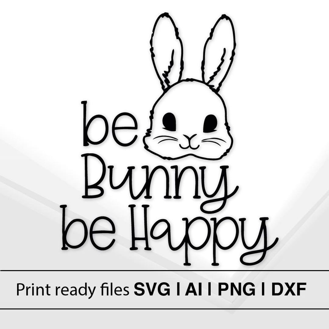 Be Bunny Be Happy | Instant Download | Cute Bunny SVG | Inspirational ...
