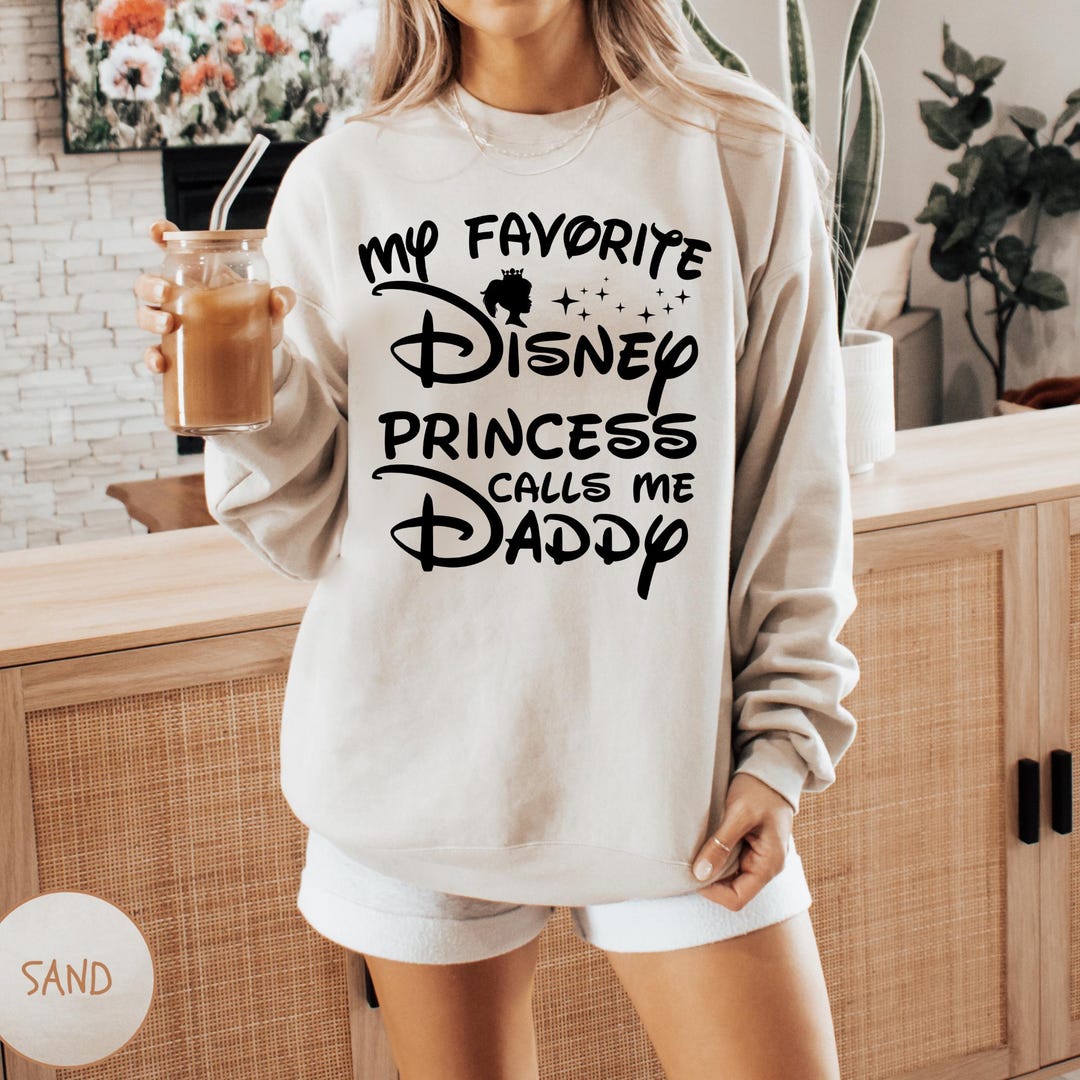 My Favorite Disney Princess Calls Me Daddy Sweatshirt, New Dad Gift ...