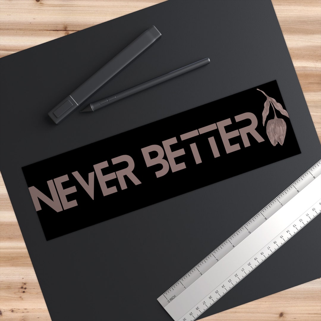 Never Better Bumper Sticker | Funny Bumper Sticker | ND Humor - Etsy