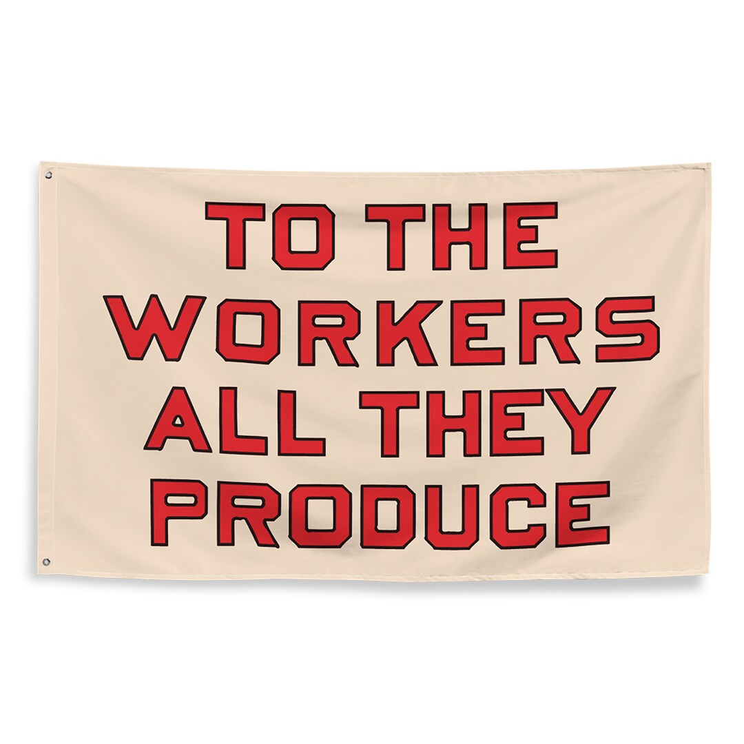 Workers Flag: to the Workers All They Produce, 34.5x56 Inch Retro ...