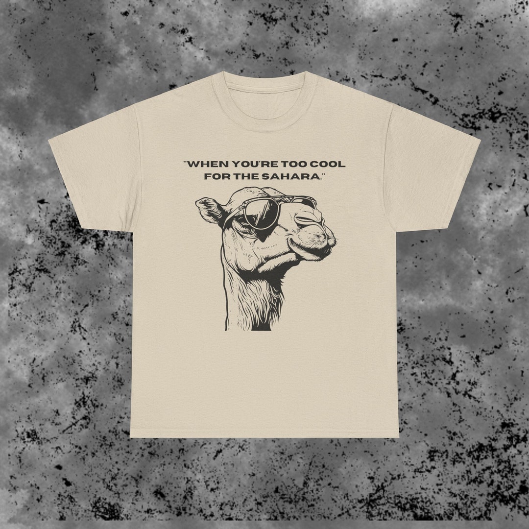 When You're Too Cool for the Sahara Graphic T Shirt, Unisex Funny Retro ...