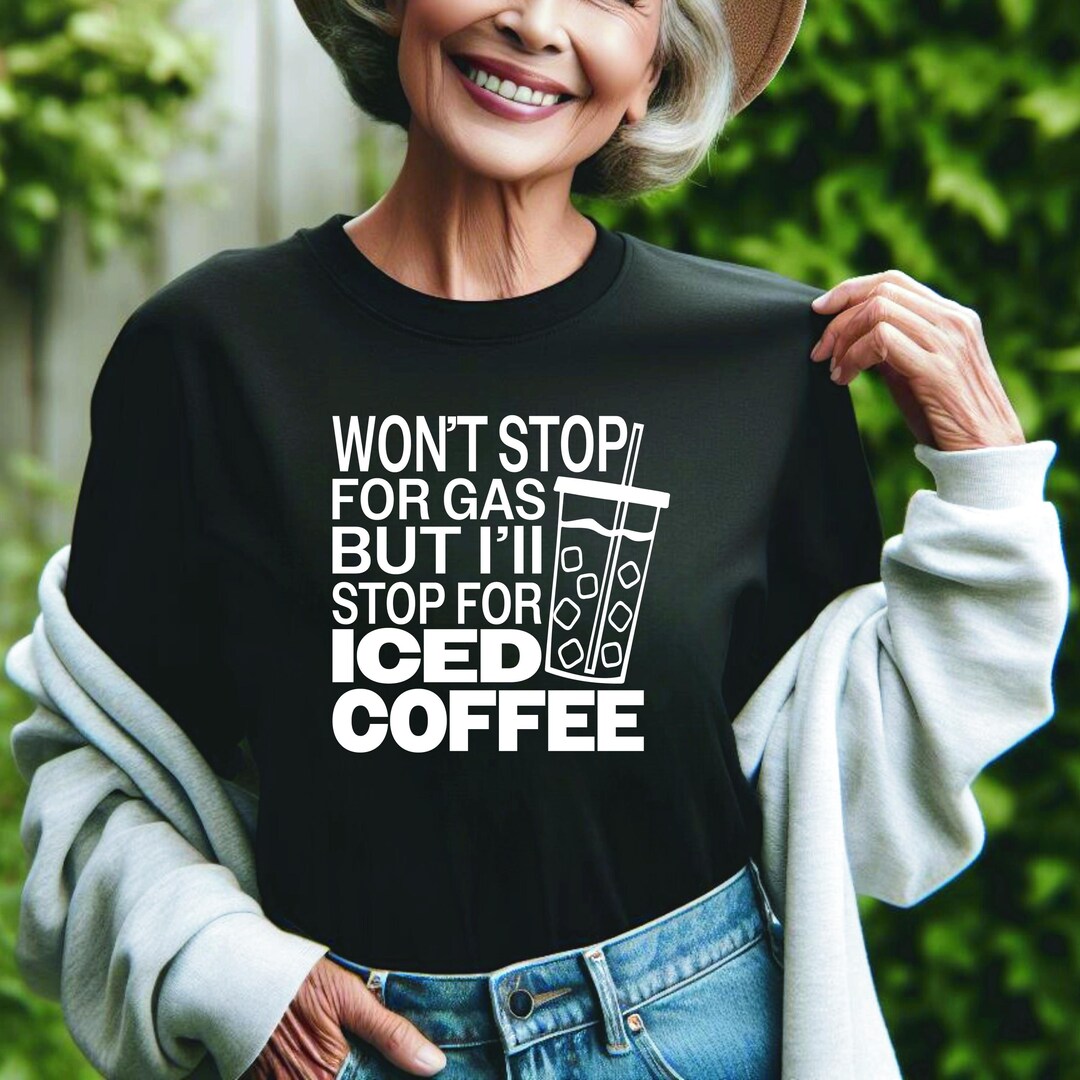 Iced Coffee Shirt | Won’t Stop for Gas | Will Stop for Iced Coffee ...