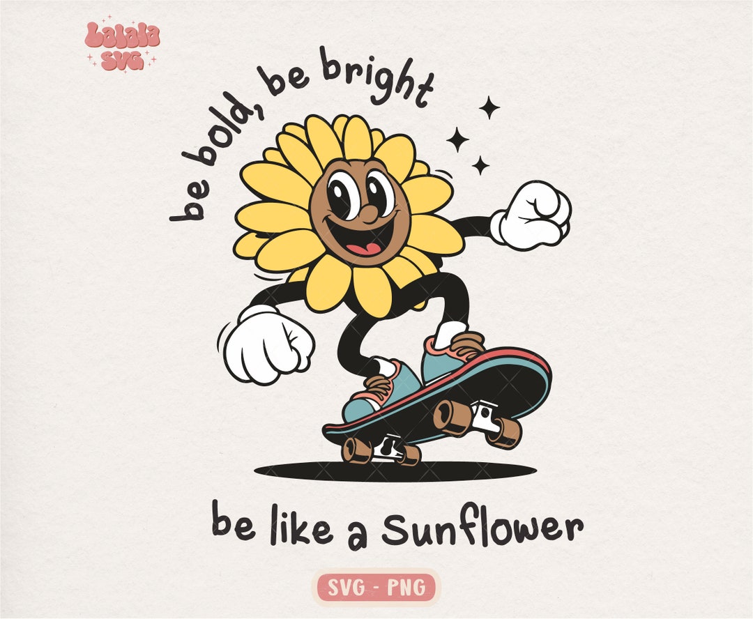 Be Bold Be Bright Be Like A Sunflower Svg, Retro Sunflower Svg ...