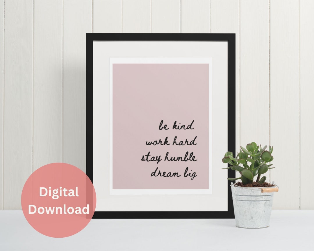 Be Kind Work Hard Stay Humble Dream Big Digital Print Download ...