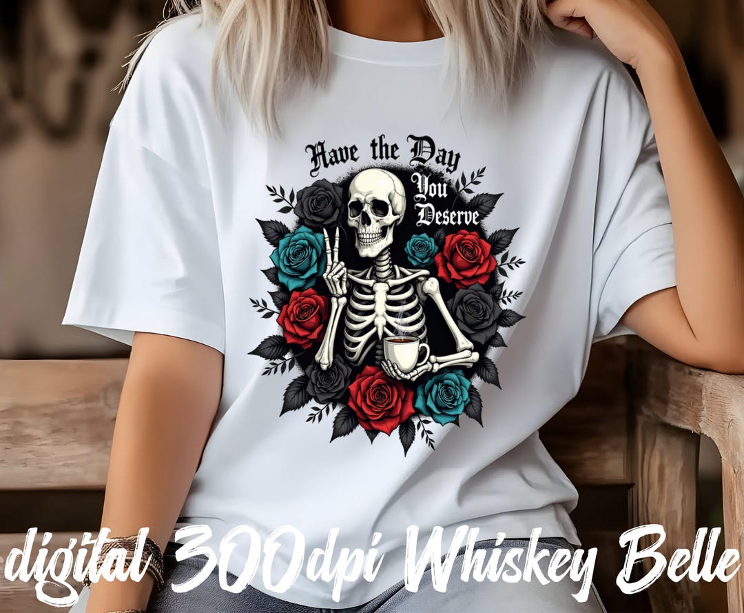 Have the Day You Deserve Skeleton Art, Sublimation PNG Design, Digital ...