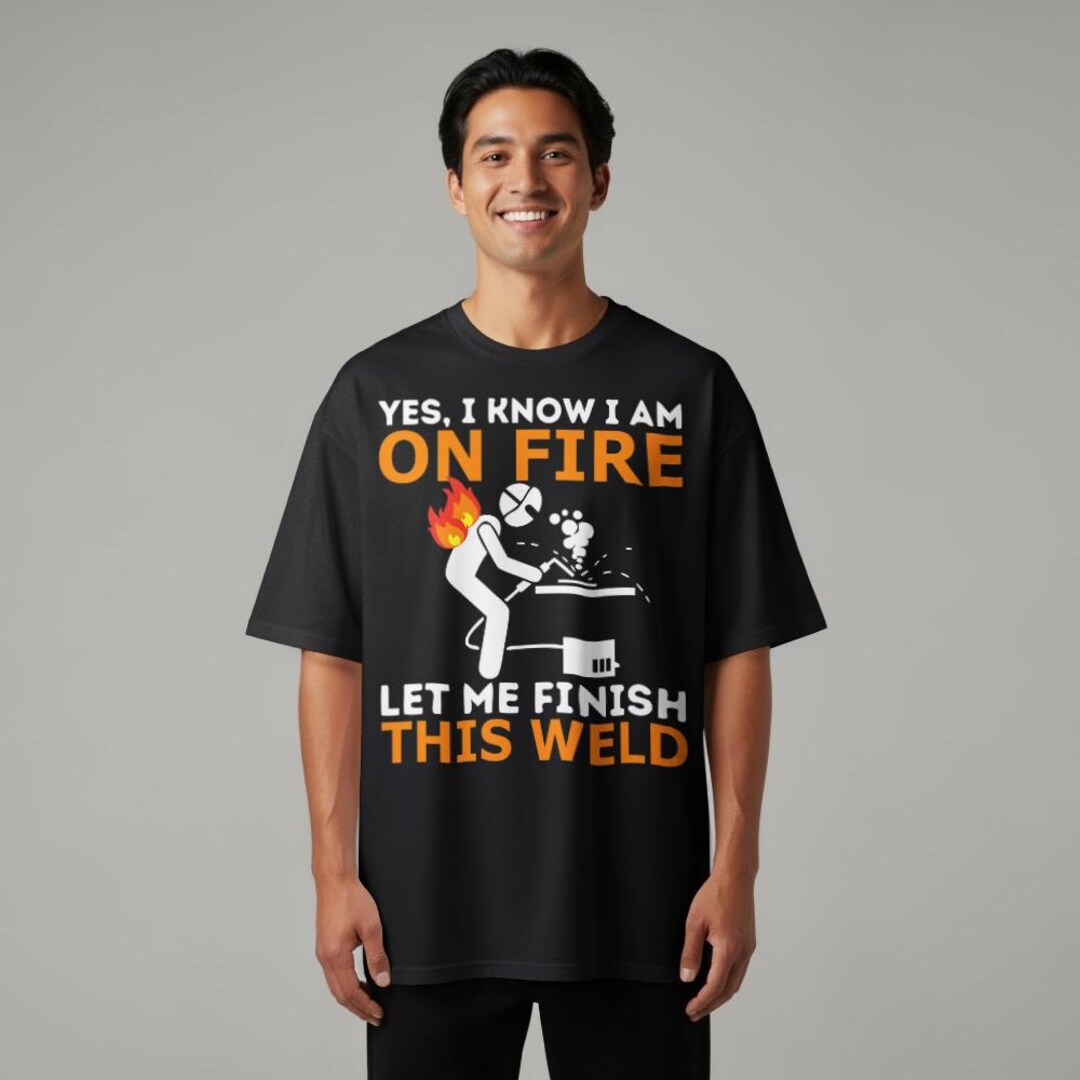 Yes, I Know I Am on Fire Let Me Finish This Weld Shirt, Welder Shirt ...