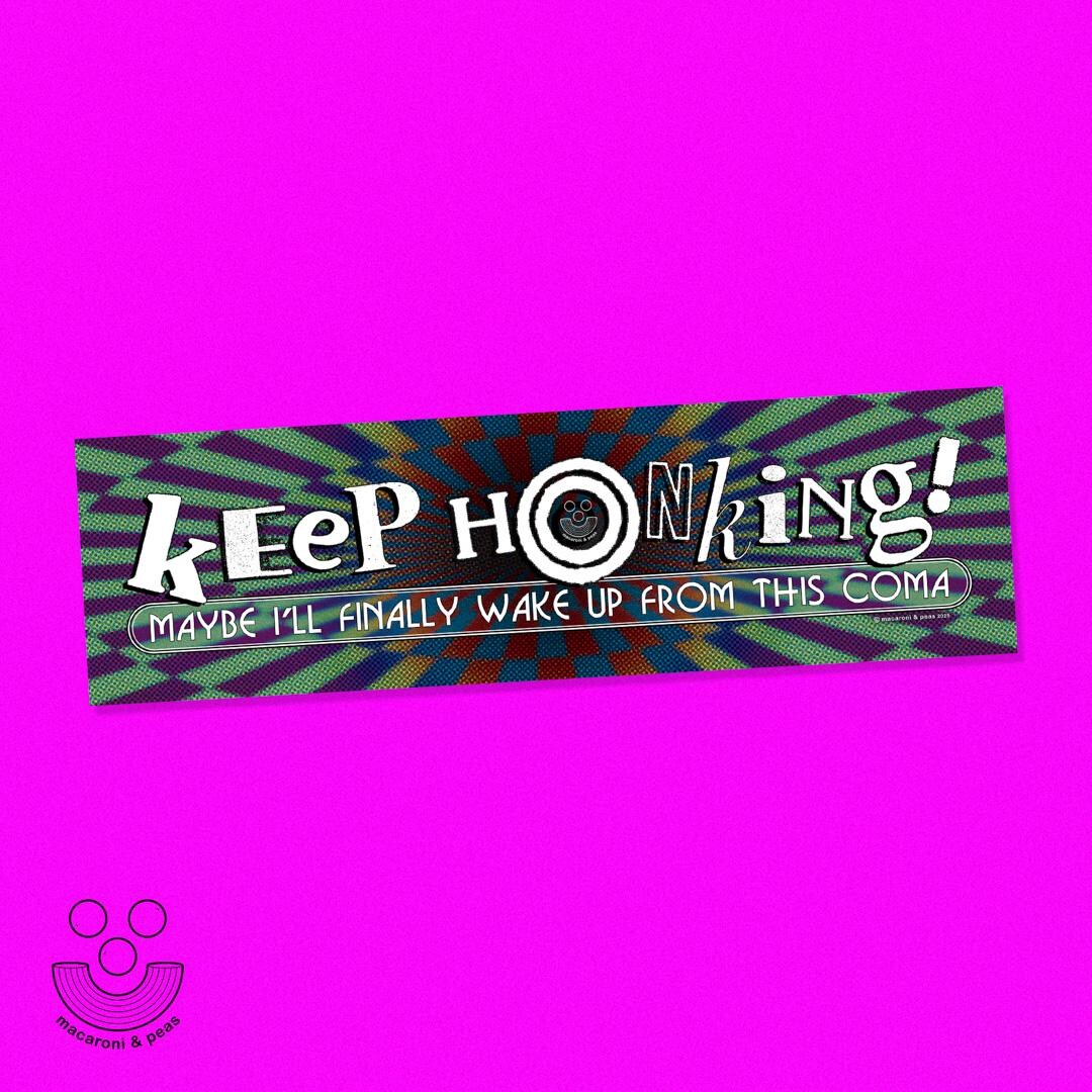 Keep Honking! Maybe I'll Finally Wake up From This Coma · Bumper ...