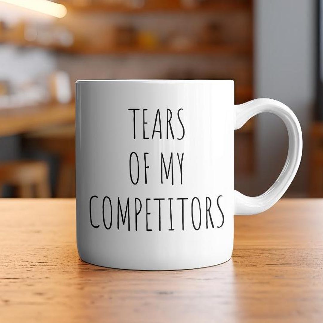 Tears of My Competitors Mug Funny Gift for Friend, Her, Him Hilarious ...