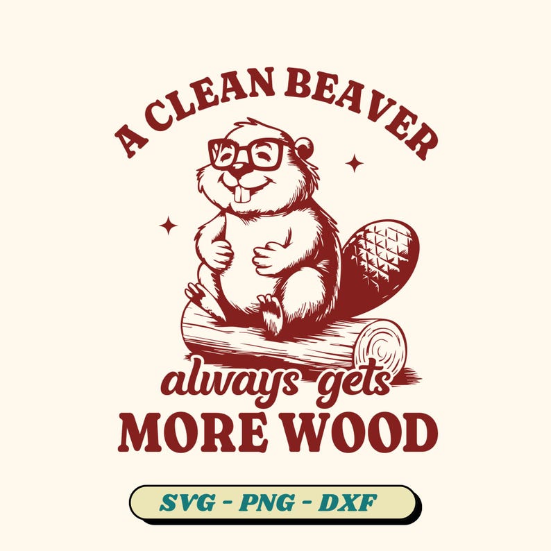 Clean Beaver Gets More Wood SVG: Funny Gag Shirt Design (digital File ...