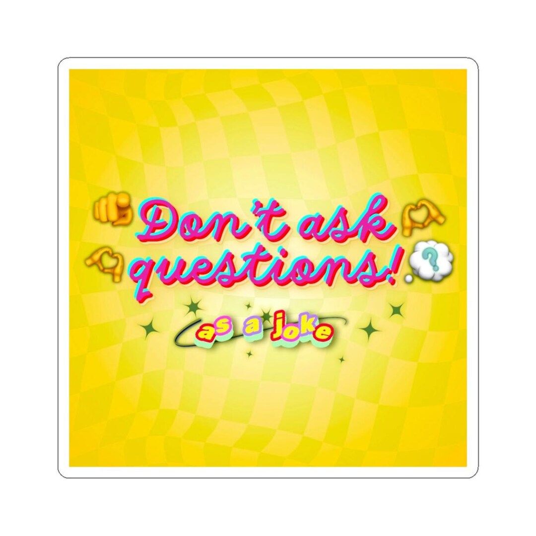 Don't Ask Questions; as a Joke (sarcastic) Version Sticker - YELLOW - Etsy