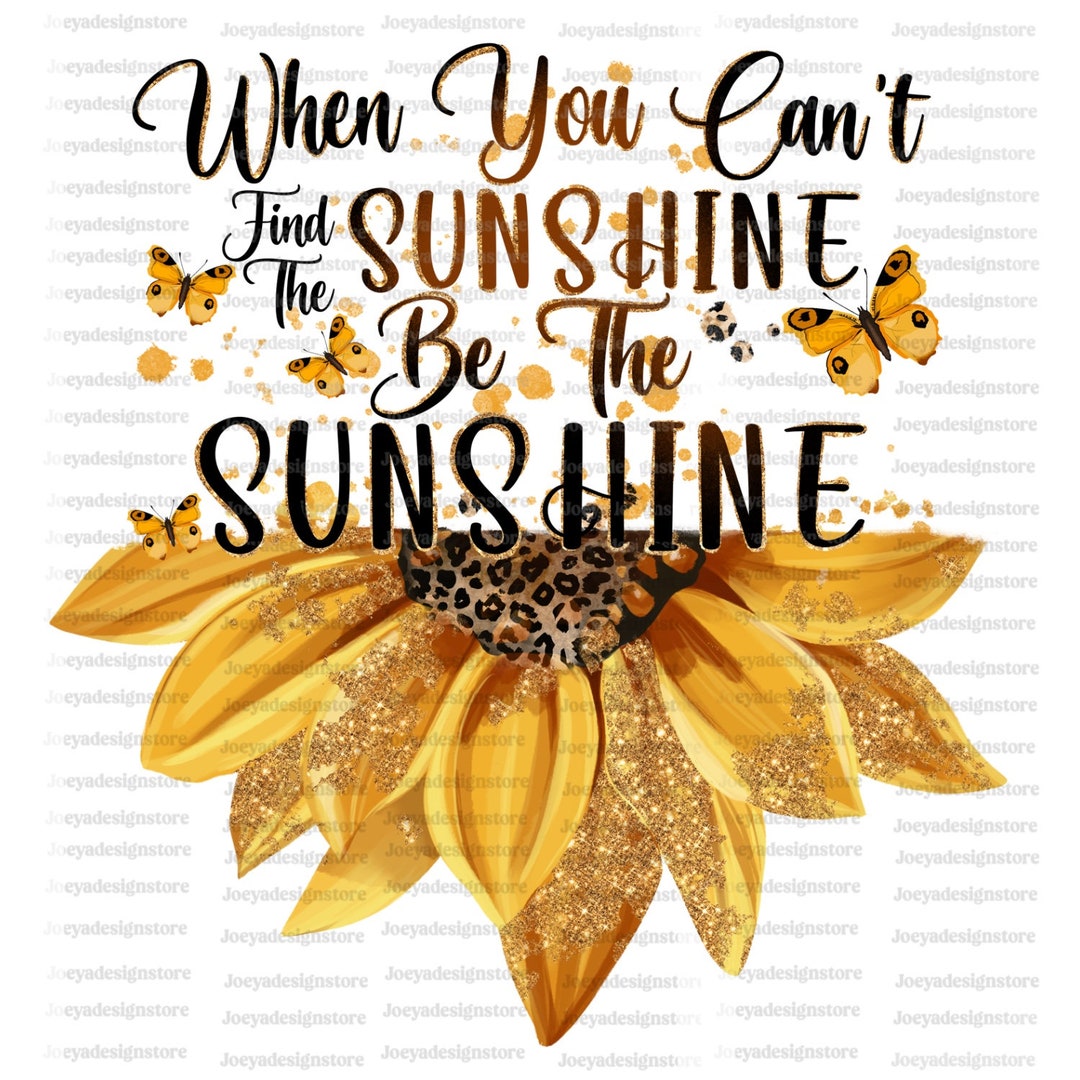 When You Can't Find the Sunshine Be the Sunshine PNG, Sunflower Png ...