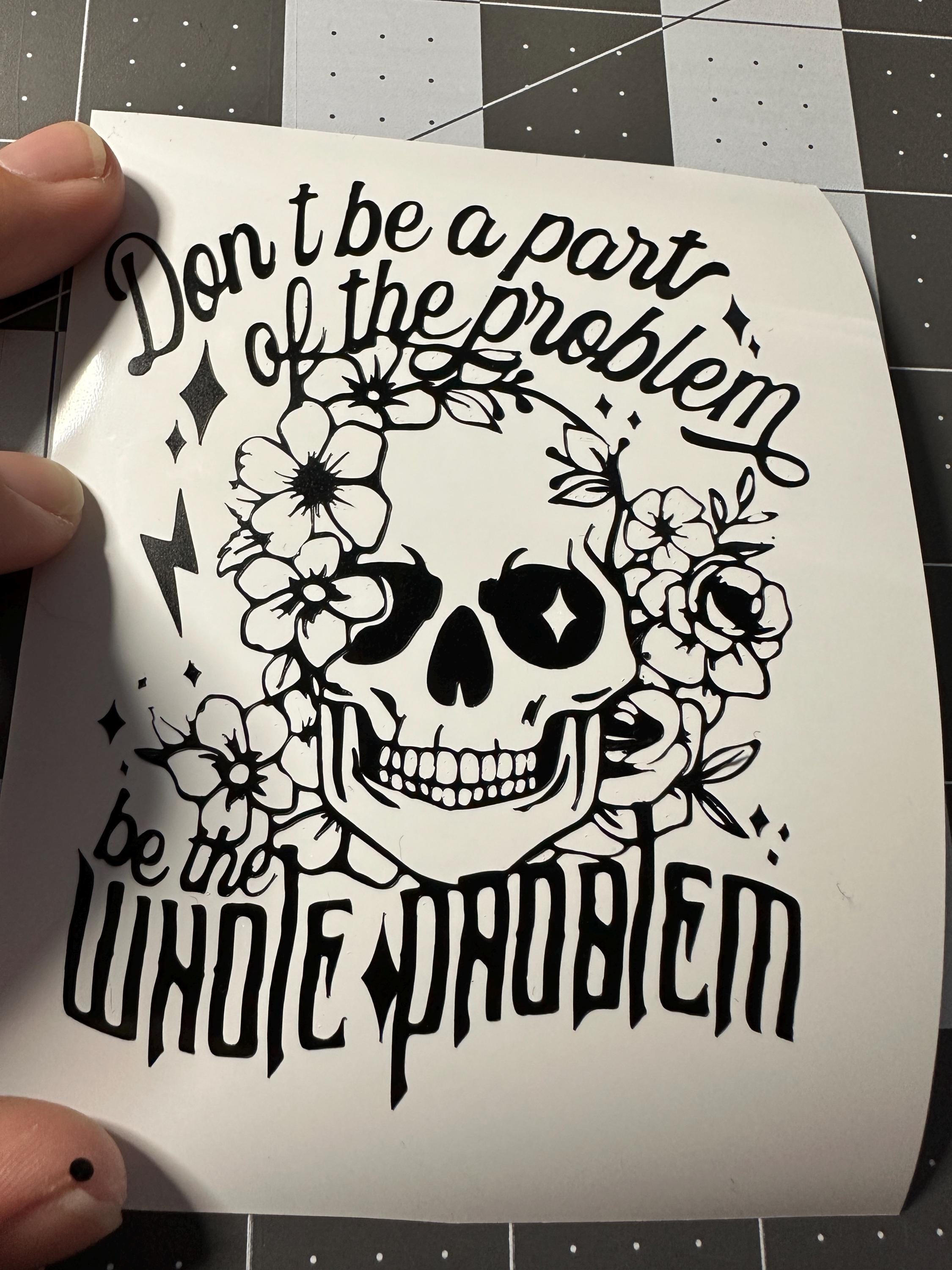 Skull and Flowers With Stars Don't Be a Part of the Problem, Be the ...