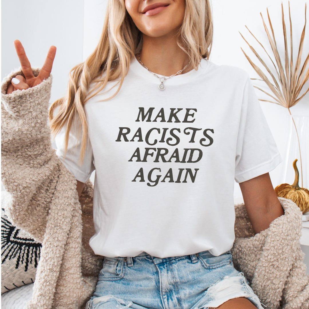 Make Racists Afraid Again Shirt, Social Justice Shirt, Anti Racist ...